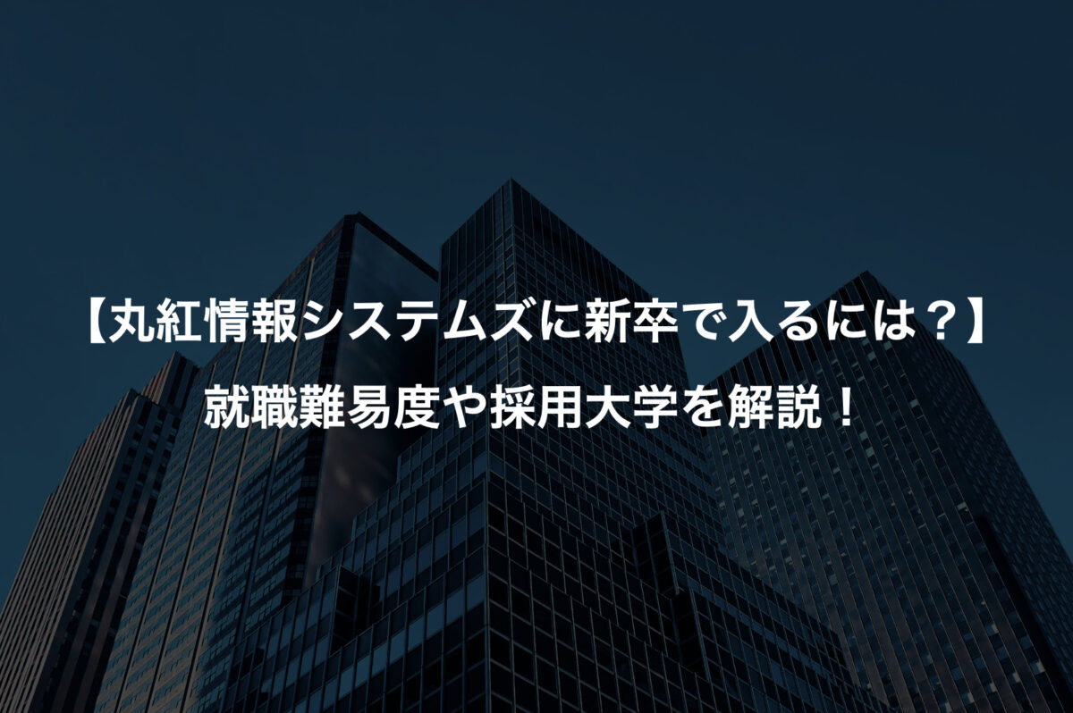 【丸紅情報システムズに新卒で入るには?】就職難易度や採用大学を解説!